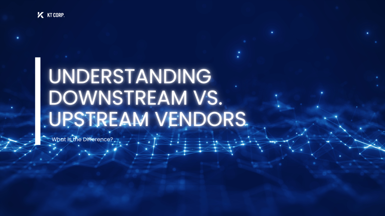 Understanding Downstream vs Upstream Vendors - KT CORP